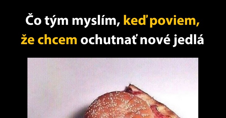 Čo myslím, keď poviem, že chcem ochutnať nové jedlá